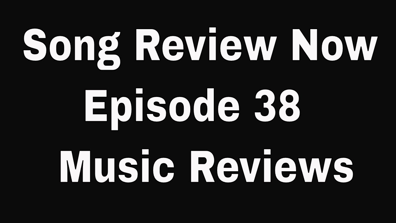 Song Review Now - Ep 38 - Music Reviews - YouTube