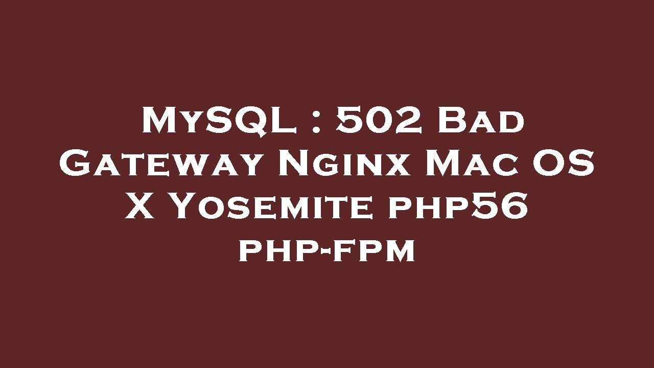 MySQL : 502 Bad Gateway Nginx Mac OS X Yosemite php56 php-fpm - YouTube