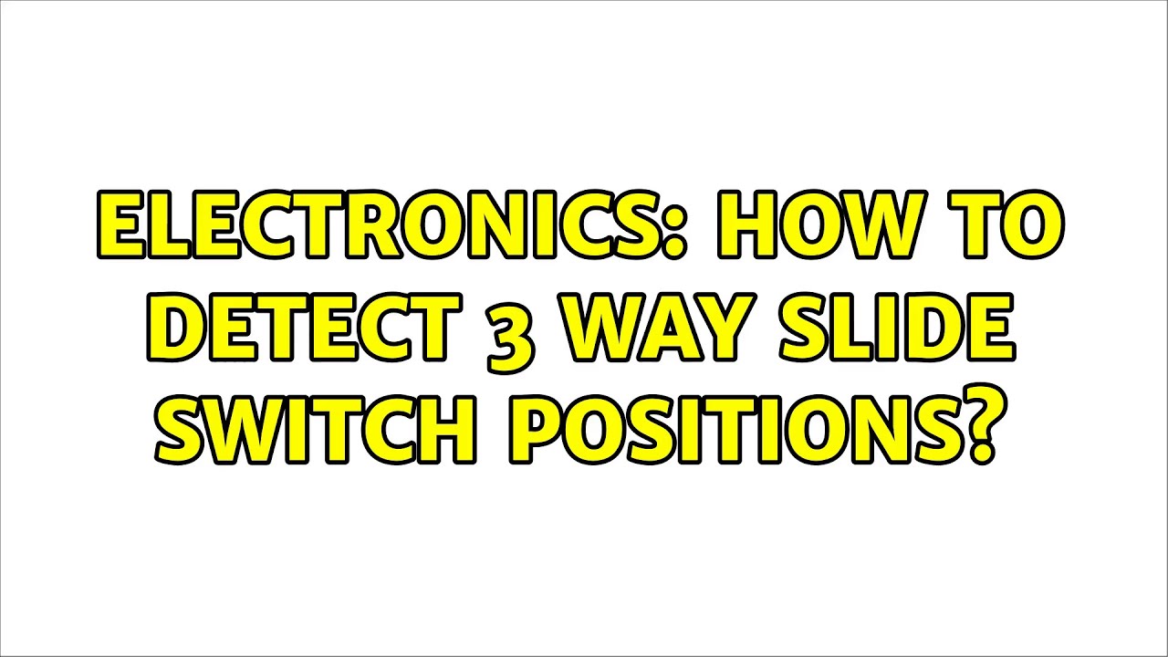 Electronics: How to detect 3 way slide switch positions? (3 Solutions ...