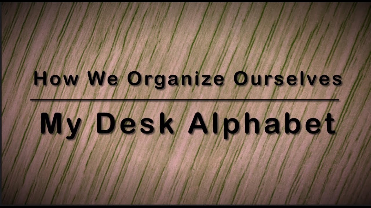 How We Organize Ourselves: My Desk Alphabet - YouTube