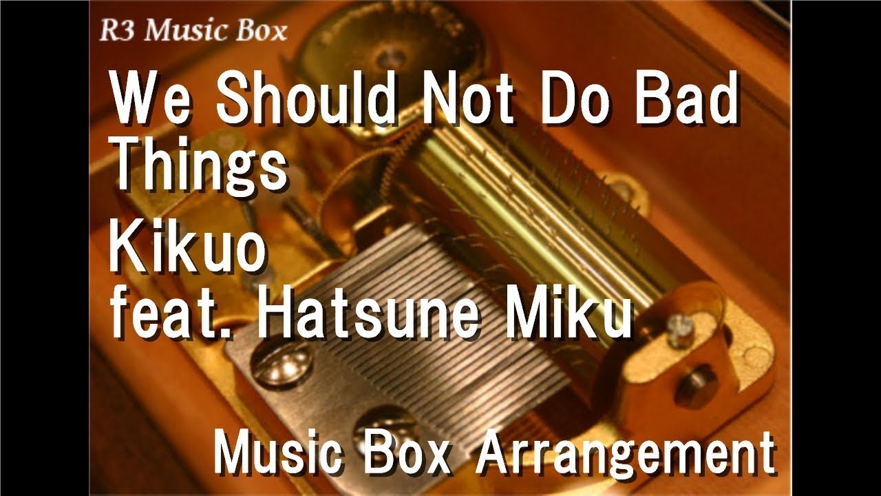 We Should Not Do Bad Things/Kikuo feat. Hatsune Miku [Music Box] - YouTube
