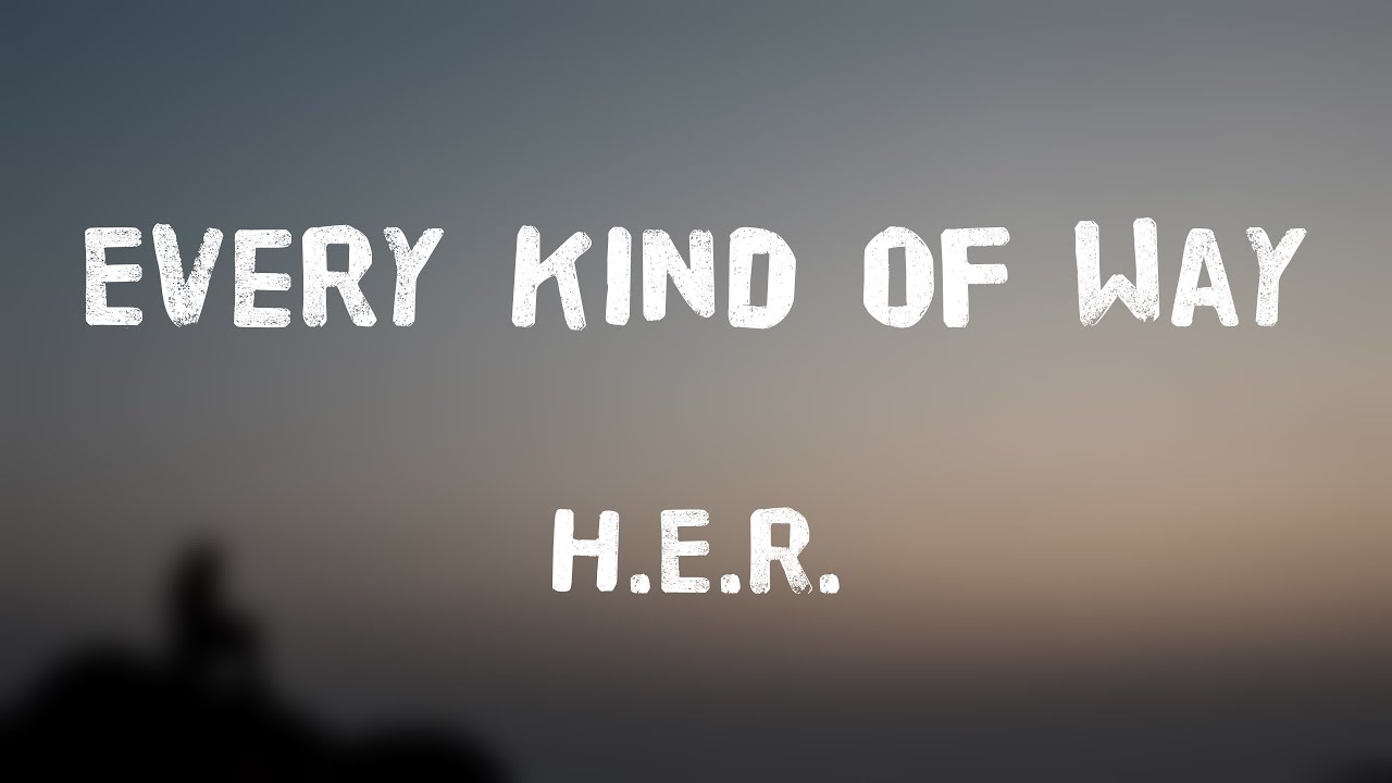Every Kind Of Way - H.E.R. /Lyric Version/ 🐝 - YouTube