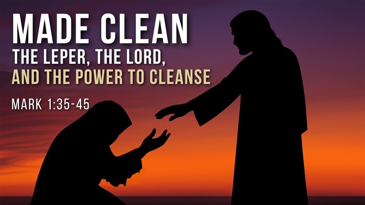 Made Clean– The Leper, the Lord, and the Power to Cleanse | Mark 1:35 ...