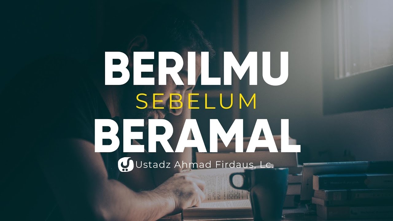 Berilmu Dulu Sebelum Beramal - Ustadz Ahmad Firdaus, Lc. - Ceramah ...