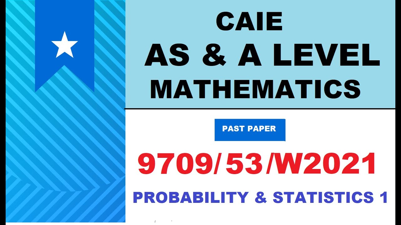 CAIE A & AS LEVEL MATH | OCT NOV 2021 | 9709/53/O/N/21 PROBABILITY ...