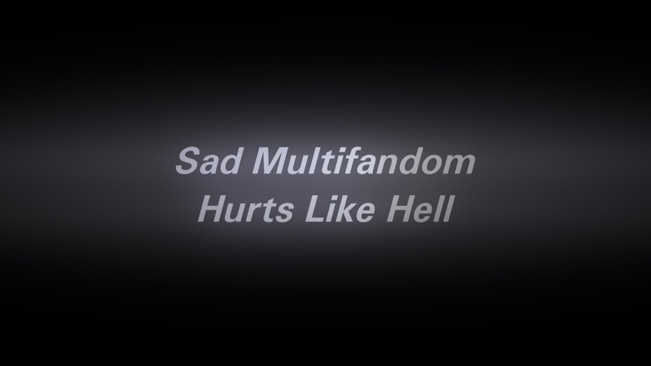 Sad Multifandom | Hurts like hell - YouTube