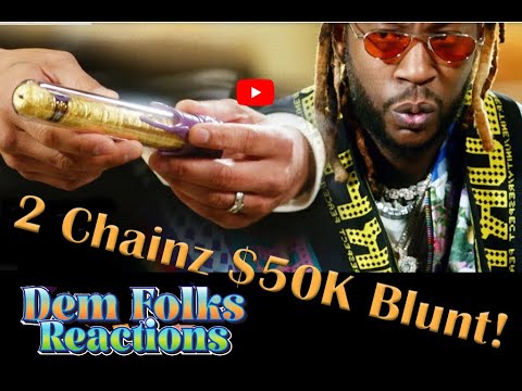 Dem Folk's reaction video too " 2 Chainz $50K blunt!" - YouTube