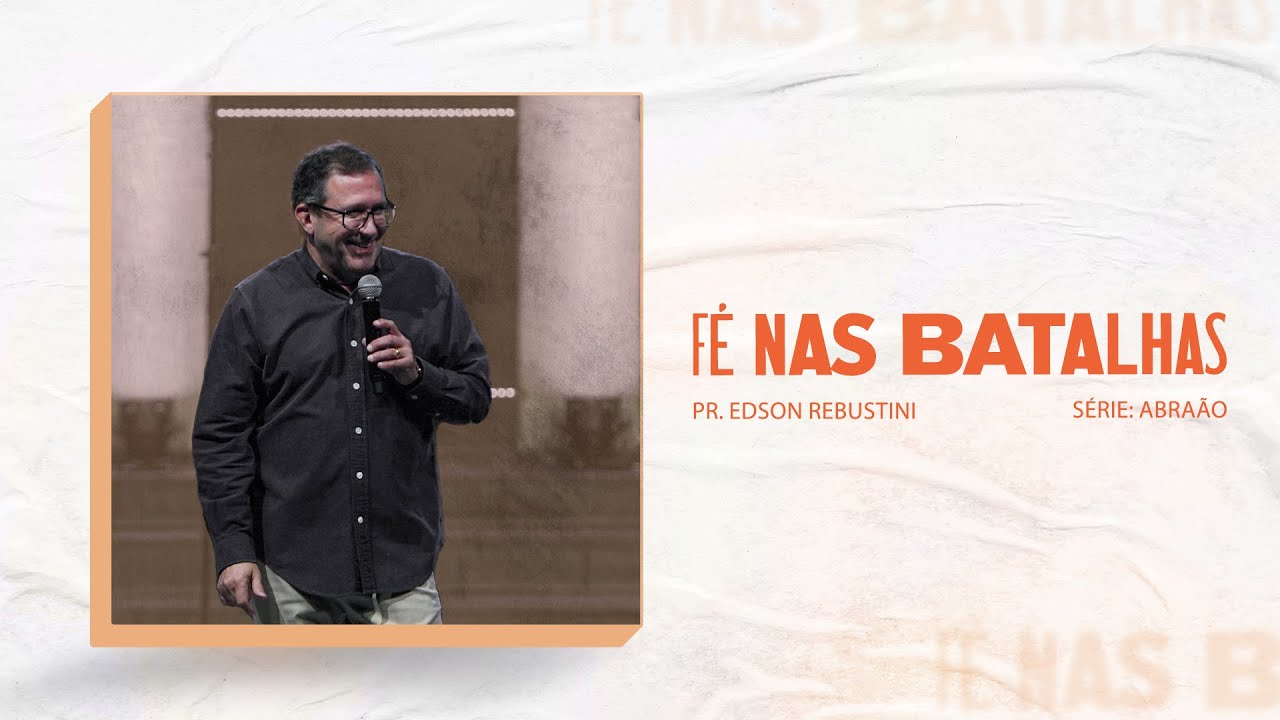 FÉ NAS BATALHAS - PR. EDSON REBUSTINI - YouTube