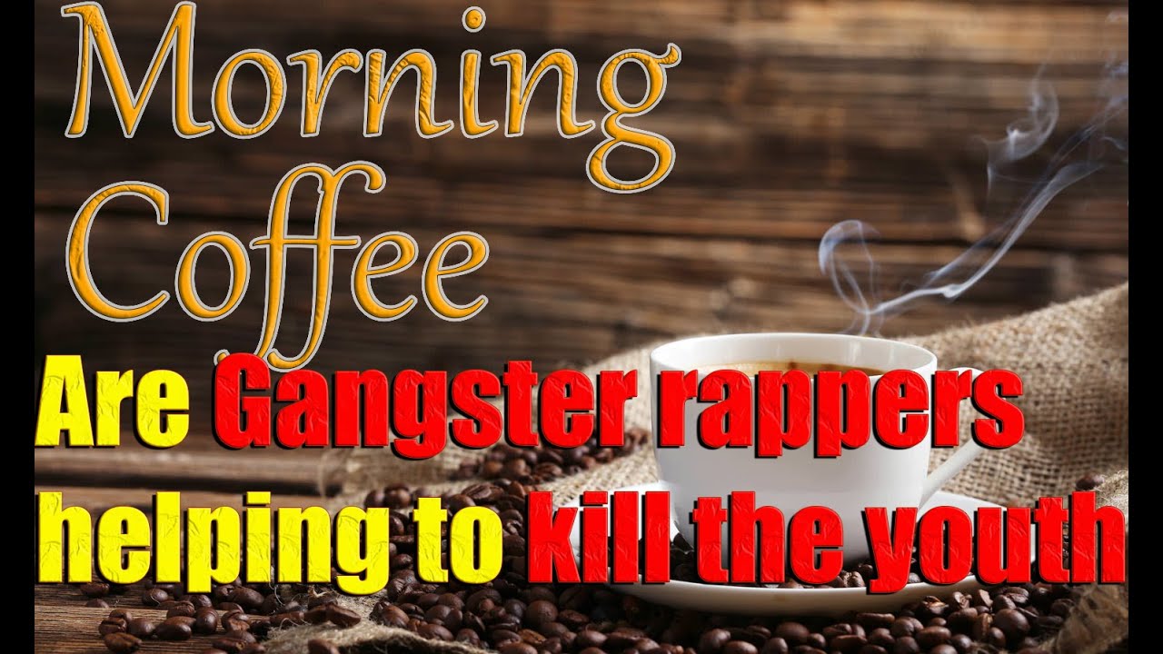 Morning Coffee : Are Gangster rappers helping to kill the youth? - YouTube