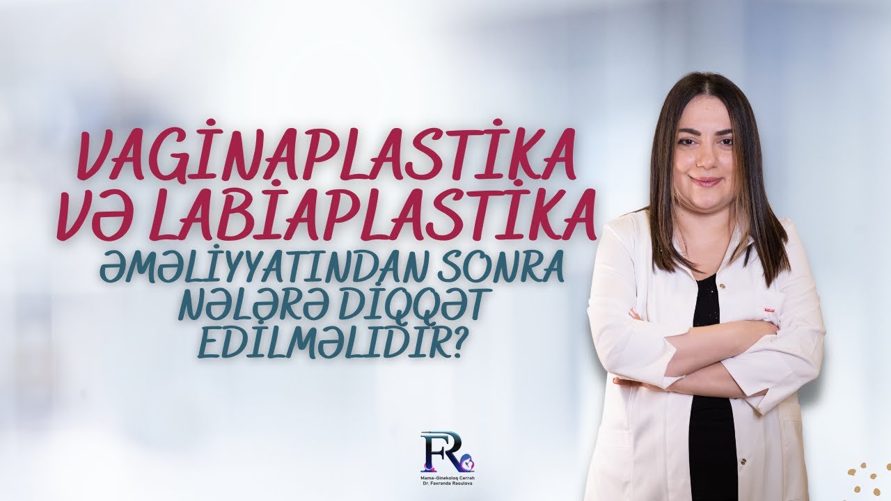 Vaginaplastika və labiaplastika əməliyyatından sonra nələrə diqqət ...