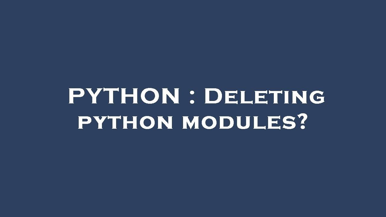 Python Deleting Python Modules Youtube 5077