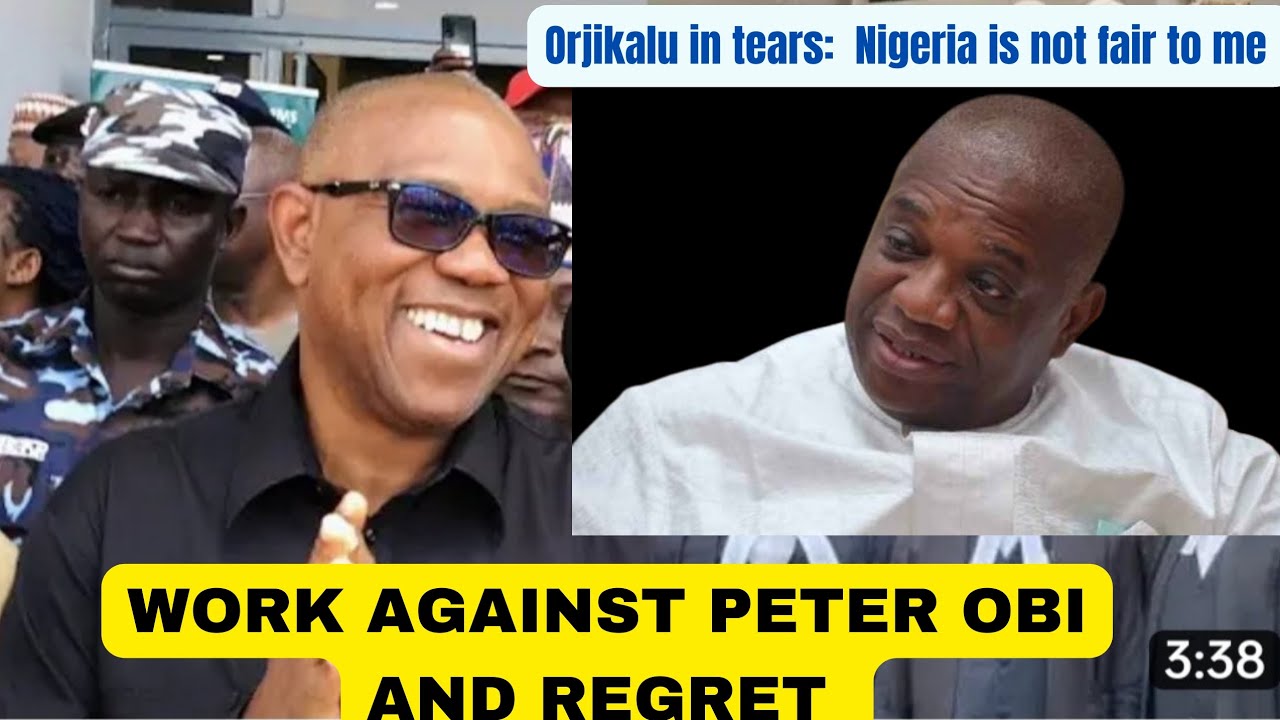 See What You Get When Work Against Peter Obi - Orji Kalu cries out | Nigeria Is Not Fair To Me ...