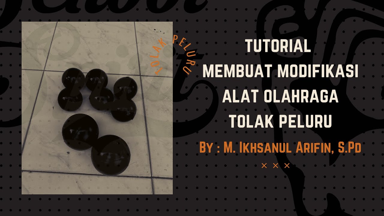 Tutorial membuat modifikasi alat olahraga tolak peluru, by : M. Ikhsanul Arifin, S.Pd - YouTube
