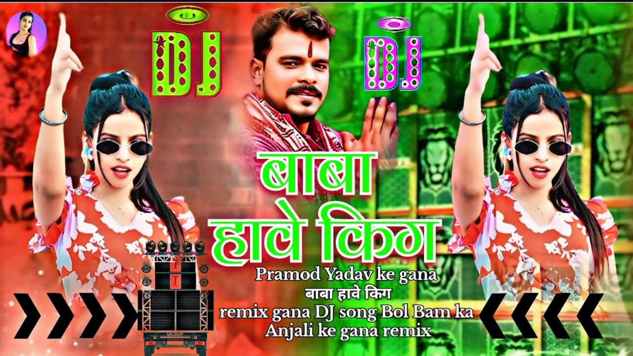 Pramod Yadav ke gana बाबा हावे किगremix gana DJ song Bol Bam ka Anjali ...
