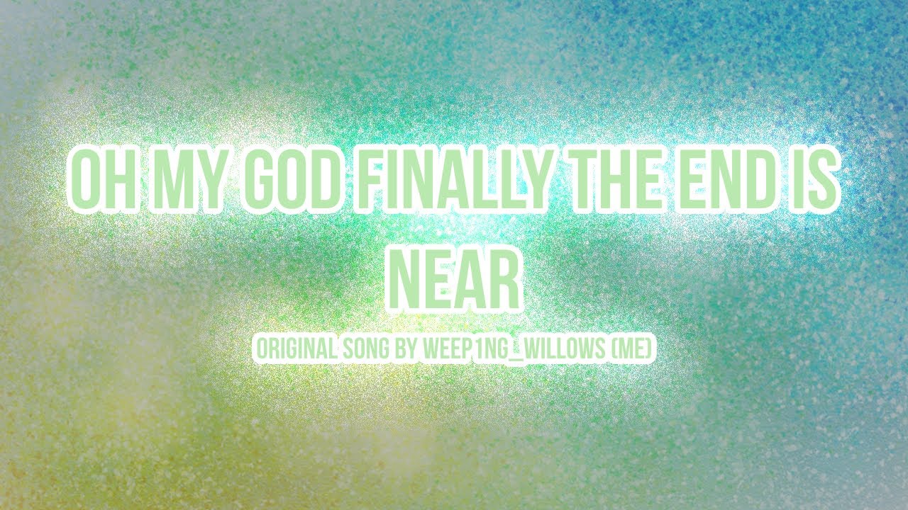 oh my god finally the end is near (Original Song) - YouTube