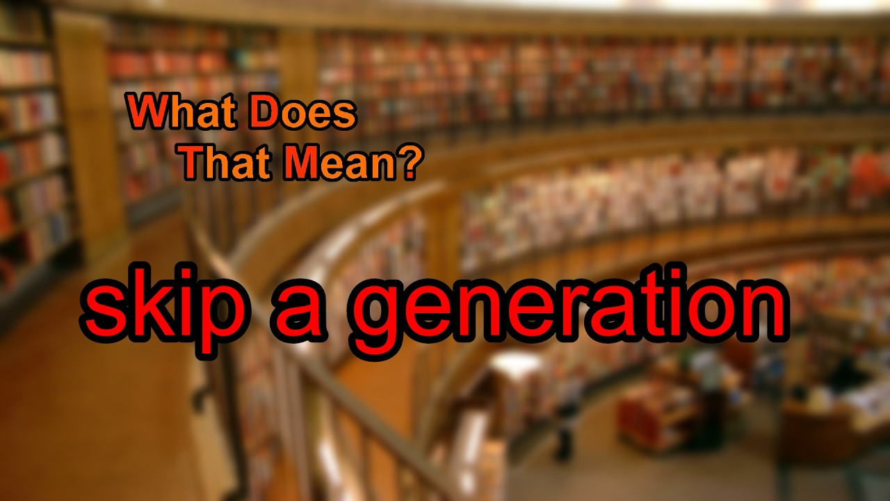 What Does Skip A Generation Mean YouTube What Does Skip A Generation Mean YouTube