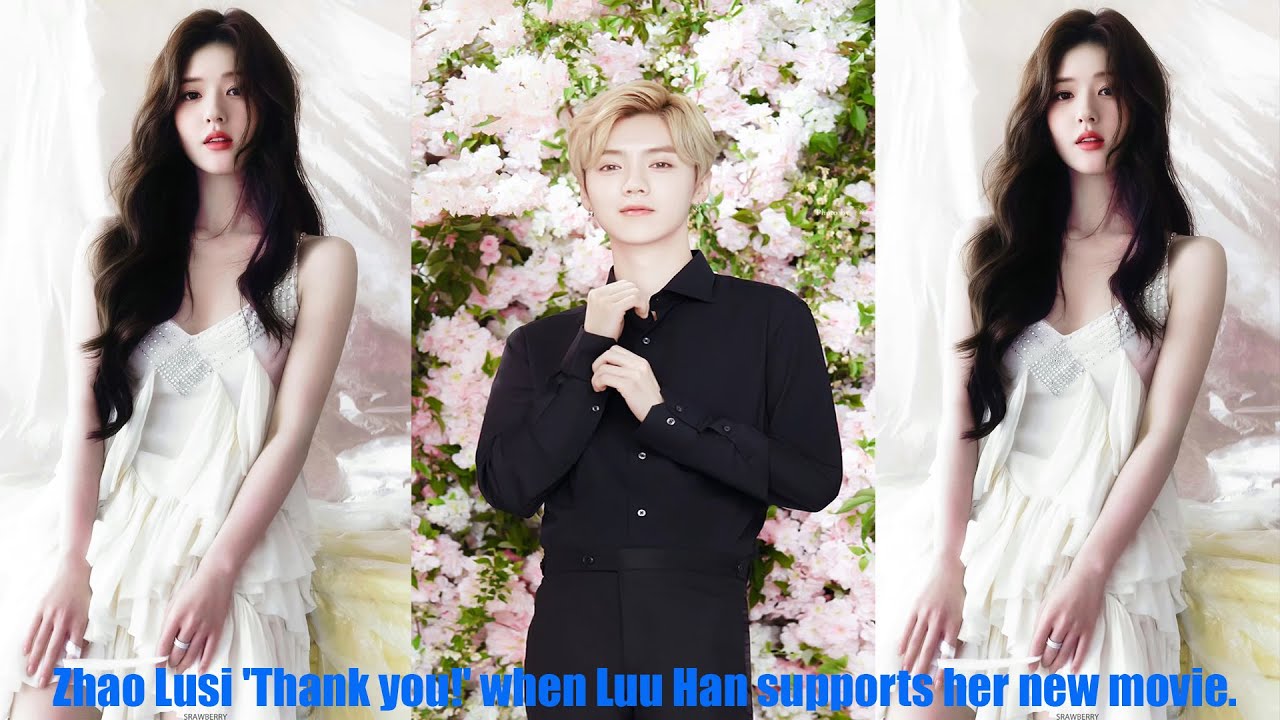 Zhao Lusi 'Thank you!' when Luu Han supports her new movie - YouTube