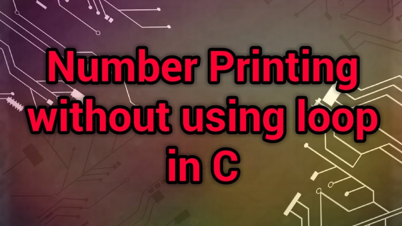Number Printing 1 To Any Number Without Using Loop In C Program No number-printing-1-to-any-number-without-using-loop-in-c-program-no