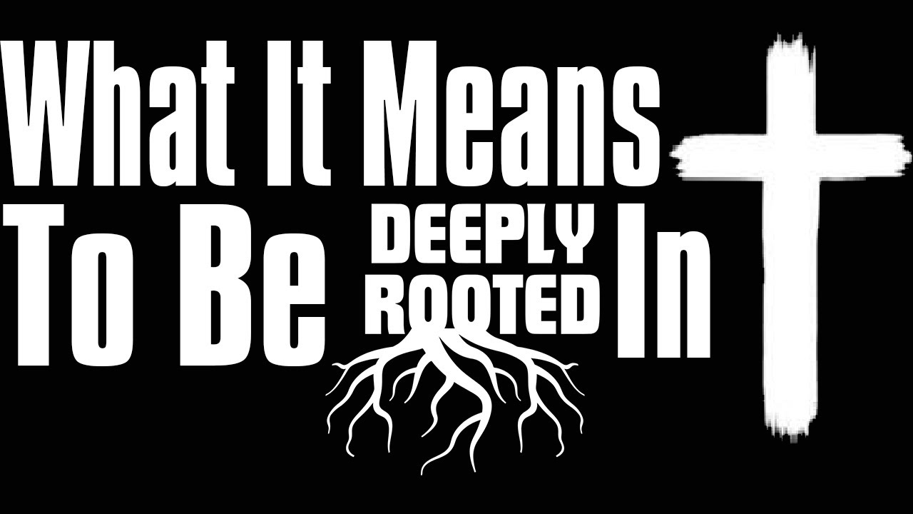 What Does It Mean To Be Deeply Rooted In Christ? - YouTube