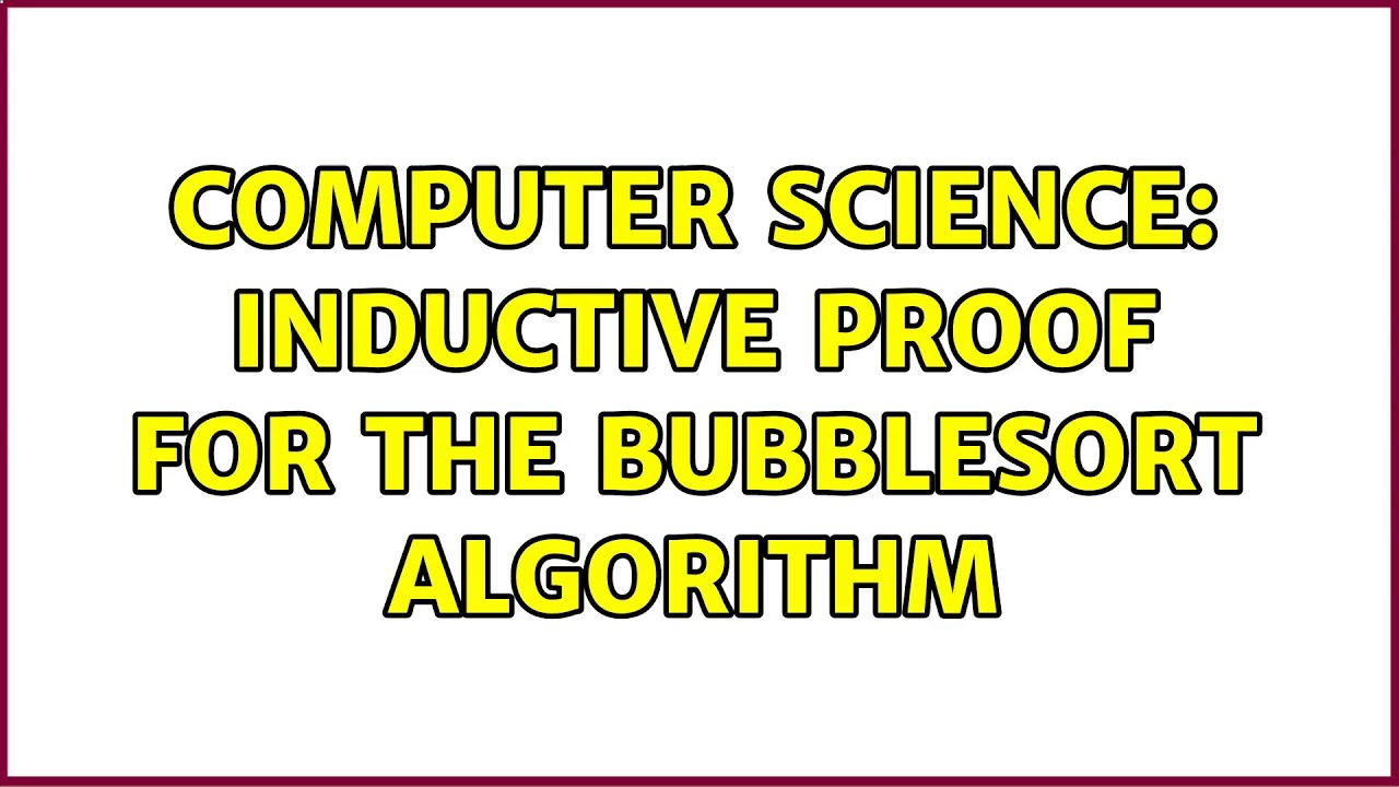 Computer Science Inductive Proof For The Bubblesort Algorithm Youtube