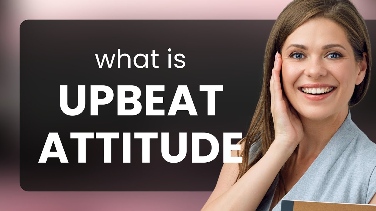 Embracing Positivity: Understanding "Upbeat Attitude" - YouTube