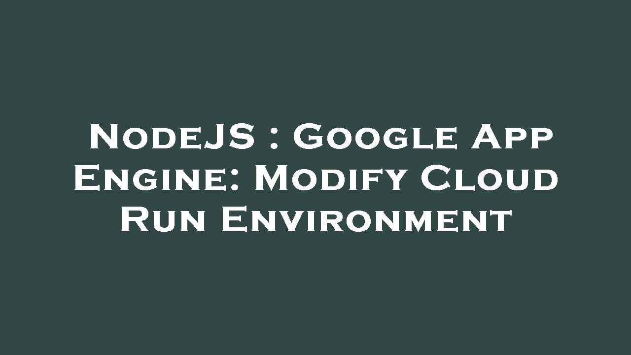 NodeJS : Google App Engine: Modify Cloud Run Environment - YouTube