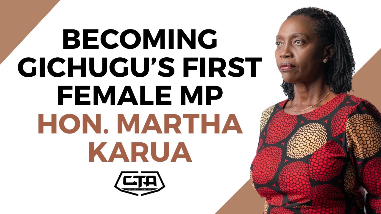 1722. Becoming Gichugu’s First Female MP - Hon. Martha Karua #cta101 ...