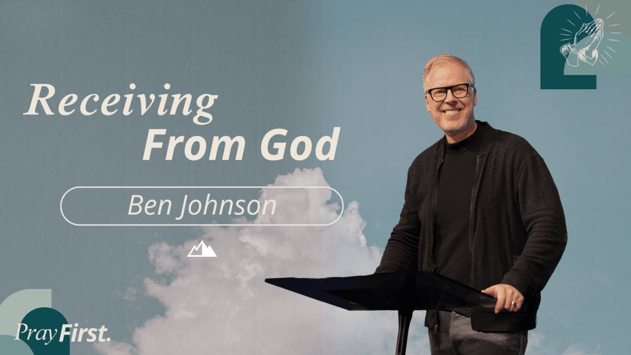 Asking and Receiving from God in Prayer - Ben Johnson | First Assembly ...