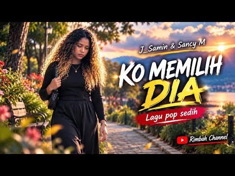 KO MEMILIH DIA – Lagu Pop Papua Sedih | J_Samin | Rimbah Channel