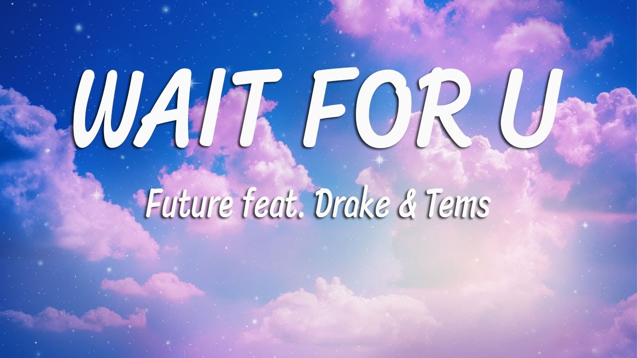 Future - WAIT FOR U (Lyrics) ft. Drake, Tems - YouTube