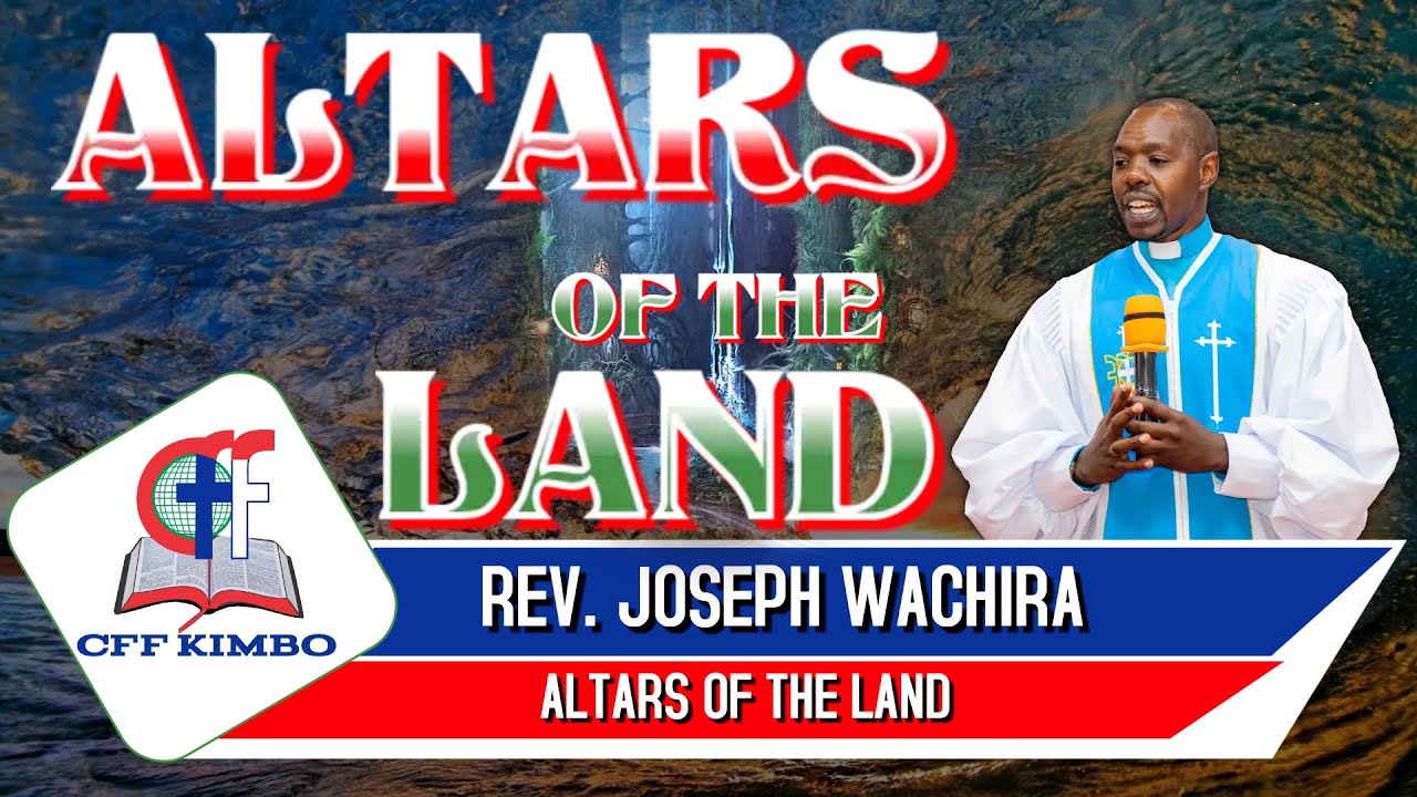 ALTARS OF THE LAND || REV. JOSEPH WACHIRA || CFF KIMBO - YouTube