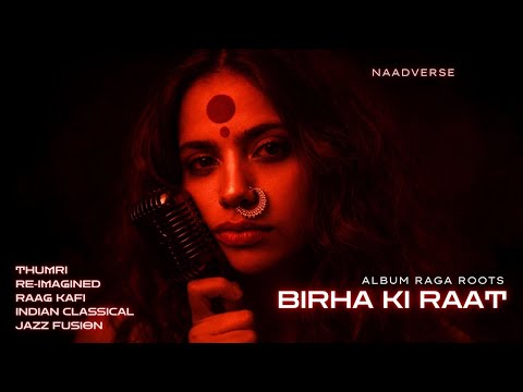 BIRHA KI RAAT (RE-IMAGINED) | Album: RAGA ROOTS | Thumri Jazz Fusion | Raag Kafi | NaadVerse Musics