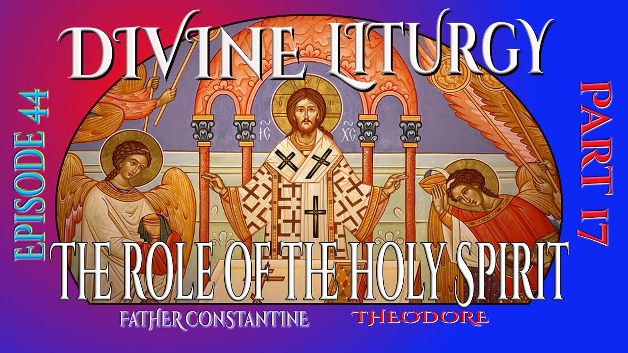 Understanding the Divine Liturgy: The Role of the Holy Spirit - YouTube
