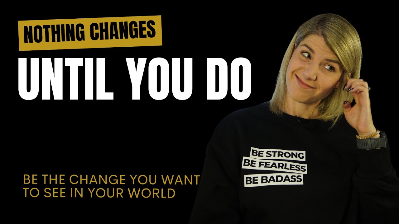 Nothing changes unless you do! (Ep.29) - YouTube