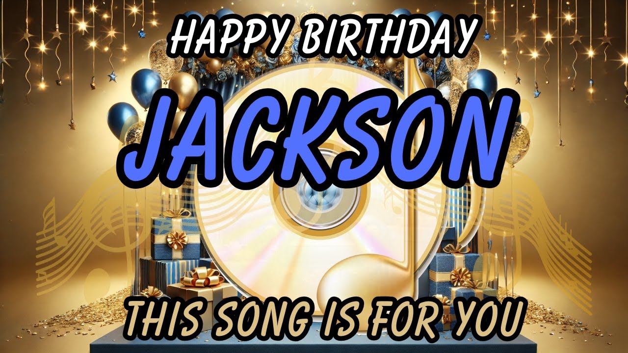 Happy Birthday Jackson – A Personalized Birthday Song Just for You ...