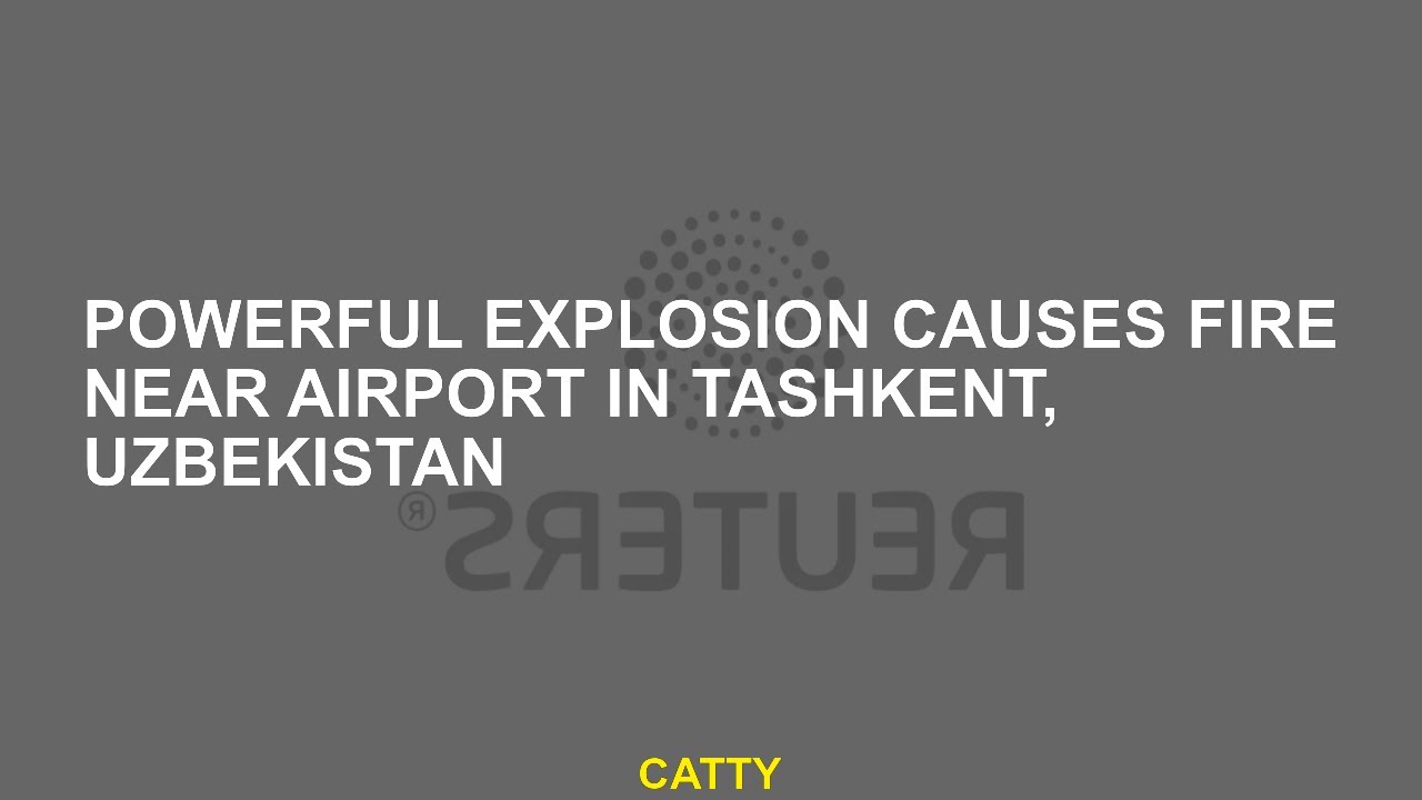 Strong explosion, Tashkest causes fire close to the airport in ...