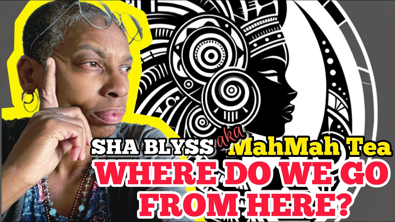 WHERE DO WE GO FROM HERE? SHA BLYSS aka MAHMAH TEA - YouTube