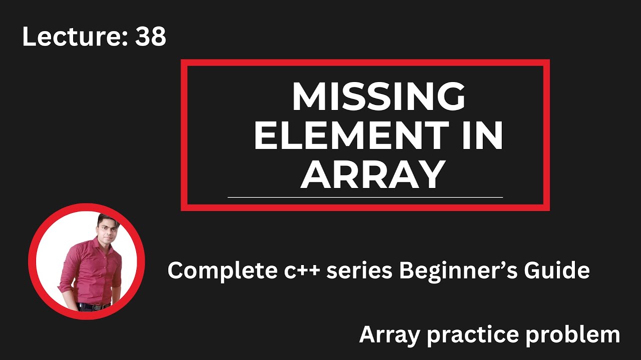 Lecture 38: Missing Element in Array | C++ Array Practice Problem with Dry Run - YouTube