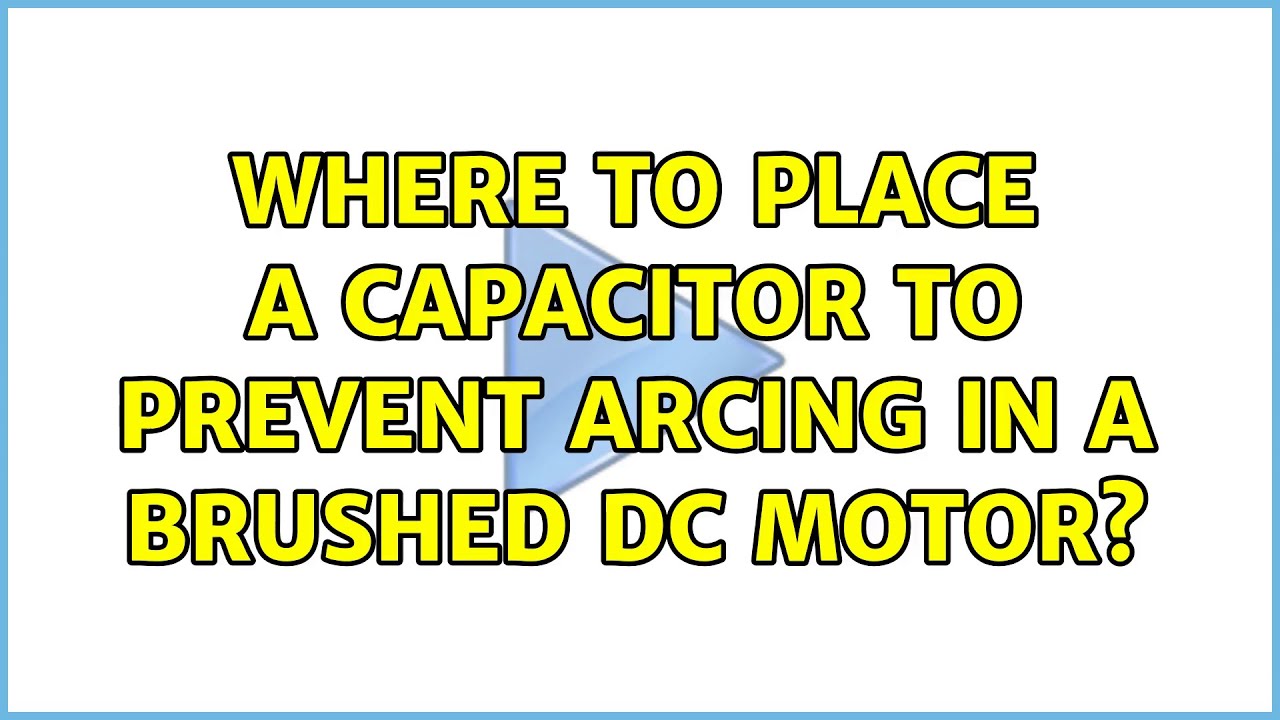 Where to place a capacitor to prevent arcing in a brushed DC motor? (3 ...