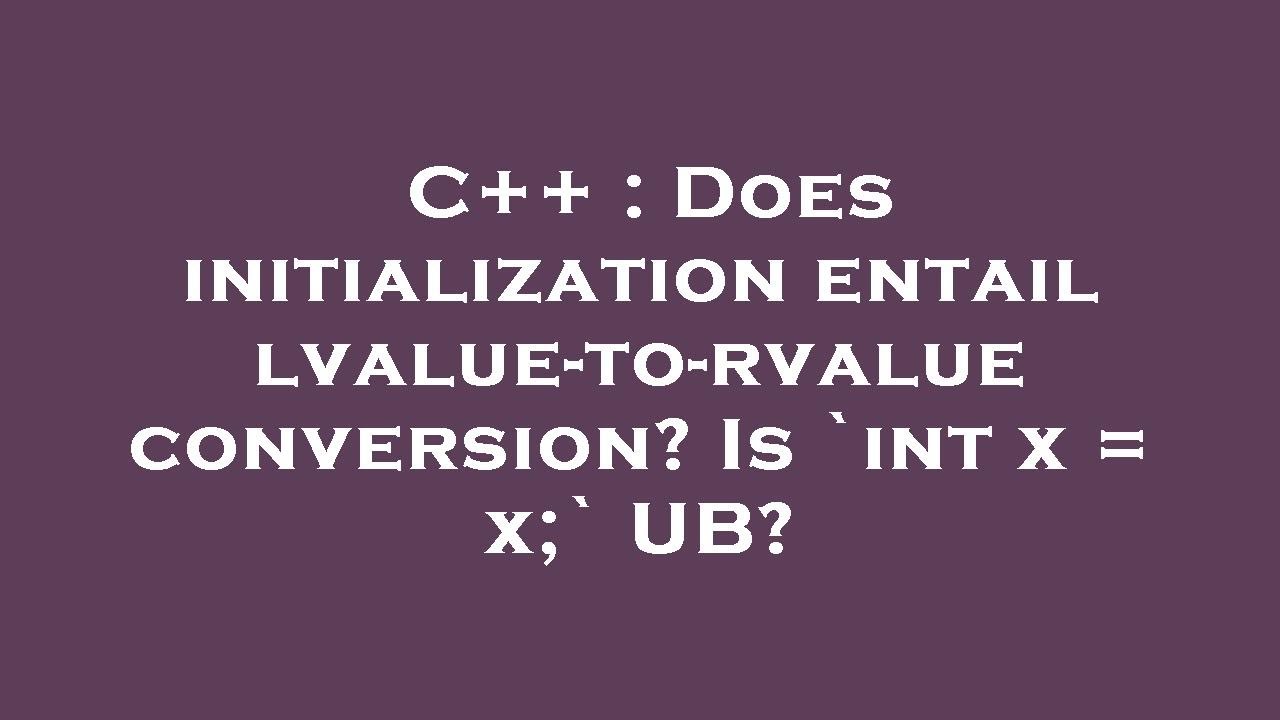 C Does Initialization Entail Lvalue To Rvalue Conversion Is `int X X` Ub Youtube