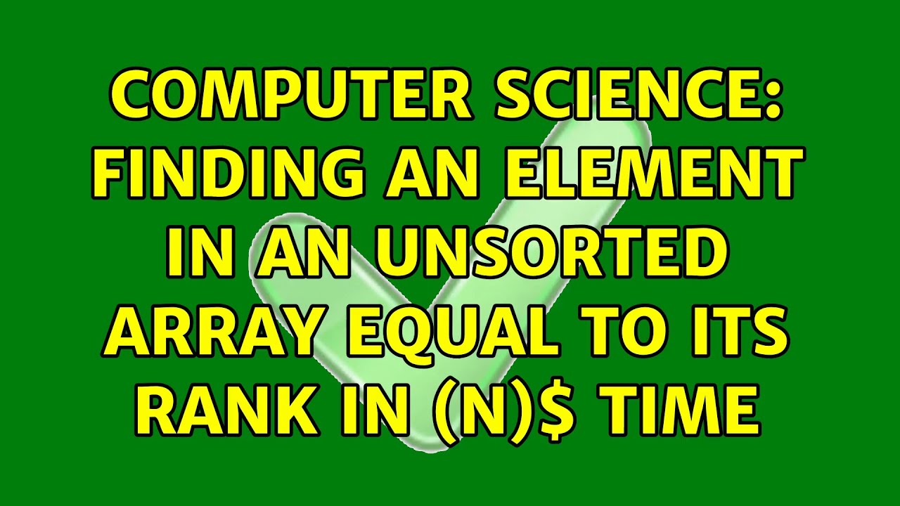 Computer Science Finding An Element In An Unsorted Array Equal To Its Rank In On Time Youtube