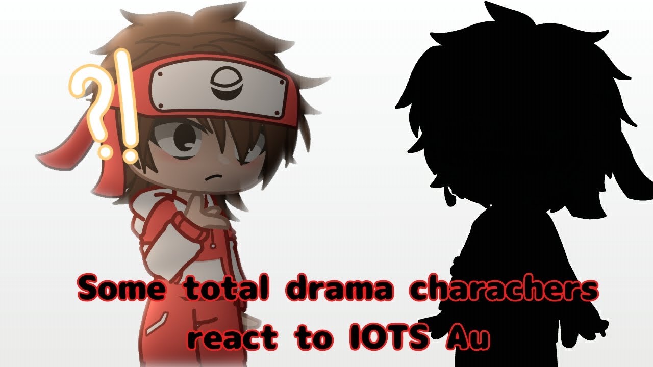 Some Total Drama Charachers reacts to IOTS Au - YouTube