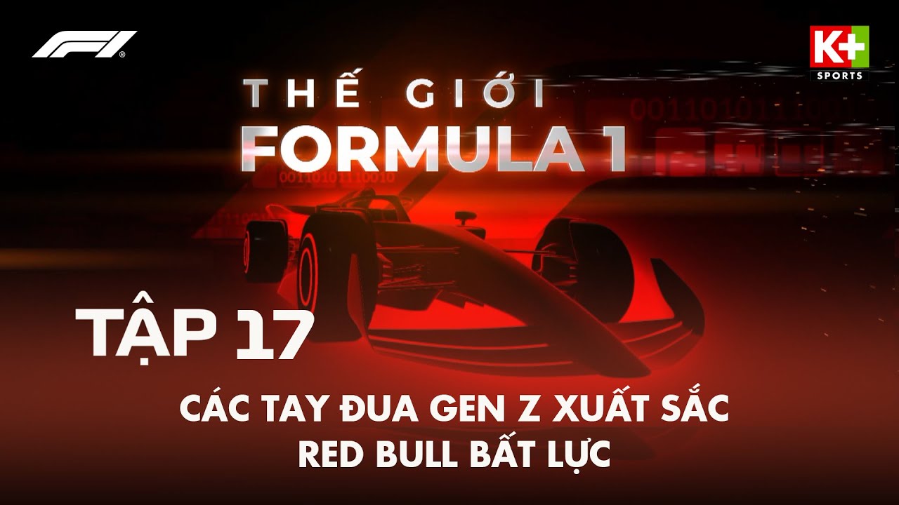 THẾ GIỚI FORMULA 1 SỐ 17 | CÁC TAY ĐUA GEN Z XUẤT SẮC, RED BULL BẤT LỰC ...