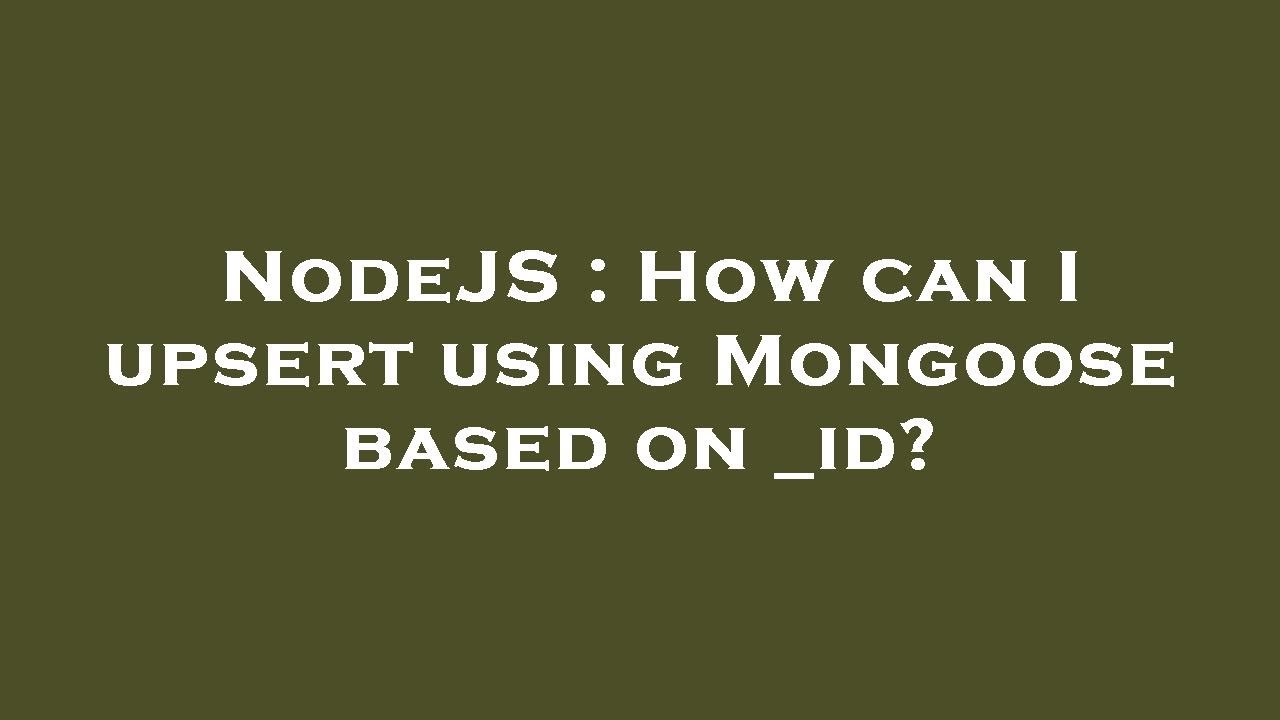 Nodejs How Can I Upsert Using Mongoose Based On Id Youtube