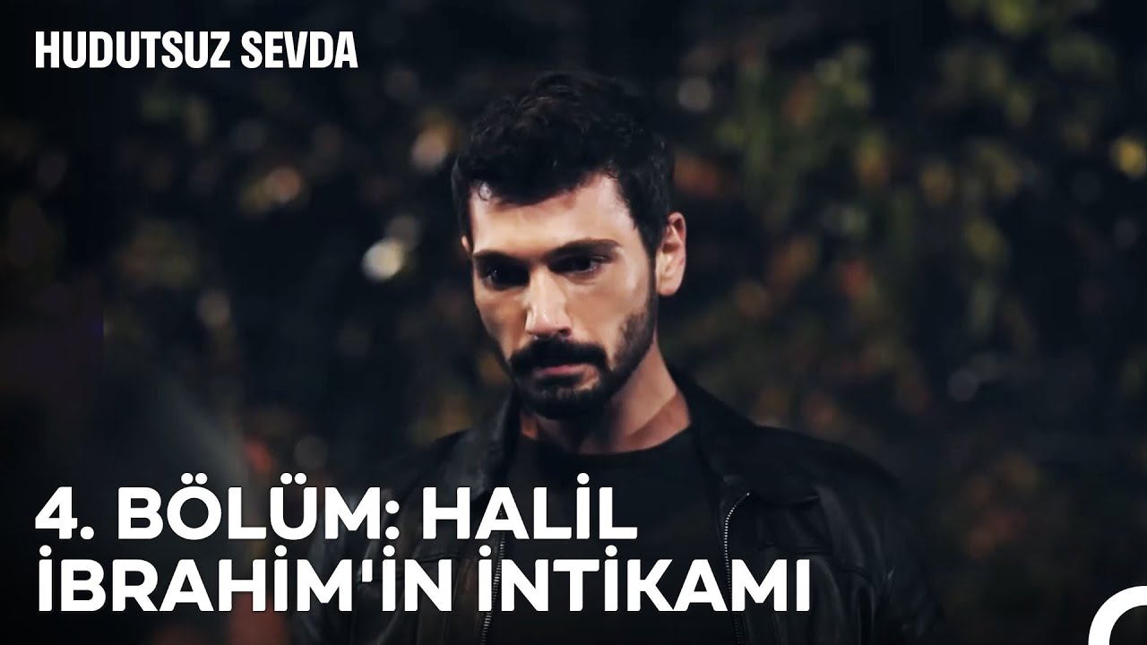 4. BÖLÜM ÖZET: HALİL İBRAHİM'İN İNTİKAMI - Hudutsuz Sevda - YouTube