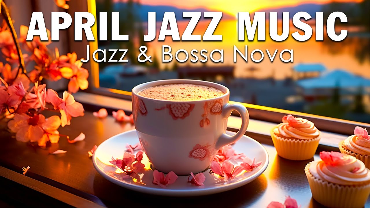 April Jazz Music ☕ Positive Energy with Spring Morning Jazz & Bossa ...