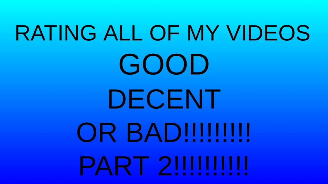 RATING ALL OF MY VIDEOS GOOD, DECENT, OR BAD PART 2!!!! - YouTube