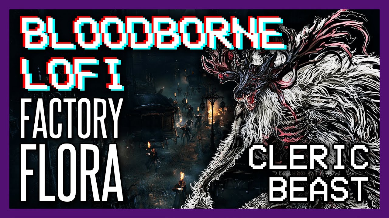 BLOODBORNE "Cleric Beast" [Lofi / Chill Remix] || Factory Flora - YouTube