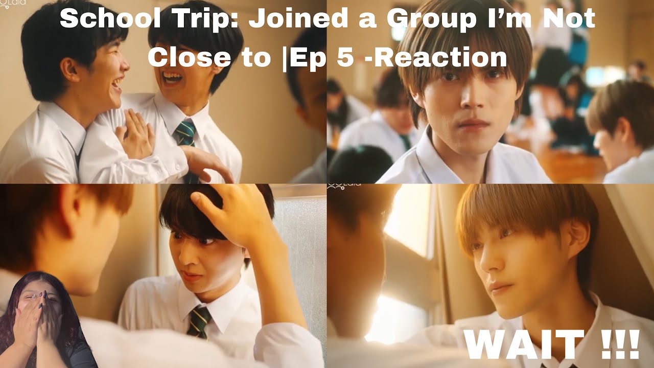 (WAIT !!!) School Trip: Joined a Group I’m Not Close to |Ep 5 -Reaction ...