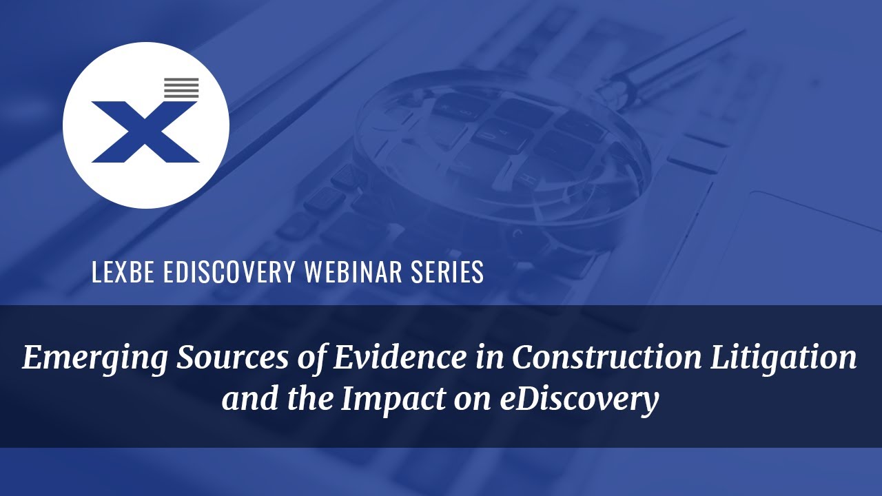 Lexbe Webinar Emerging Sources of Evidence in Construction Litigation - YouTube